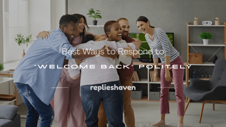 250+ Best Ways to Respond to “Welcome Back” Politely